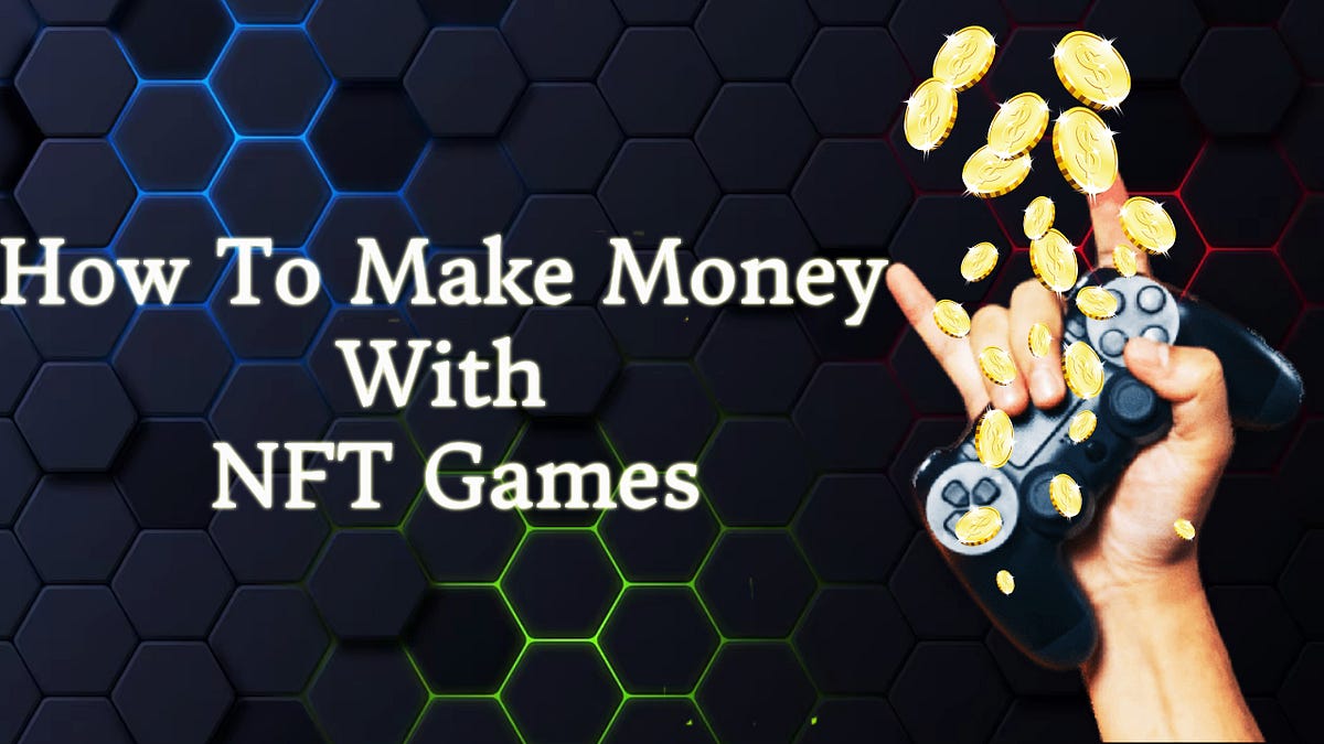 How To Make Money With NFT Games? | by Alita Fernandez | Nerd For Tech ...