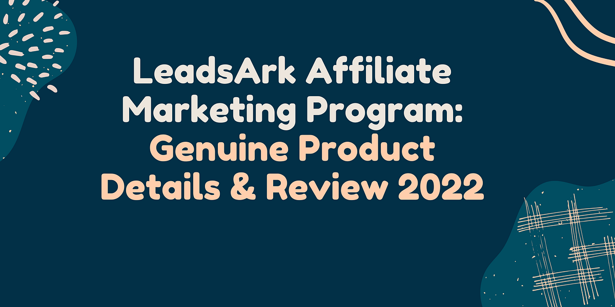LeadsArk Affiliate Marketing Program: Genuine Product Details 2022 | by Shilpi Prajapati | Medium