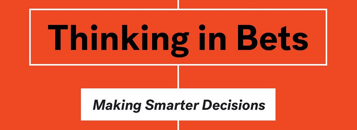 Thinking in Bets — Part 1. Reading Thinking in Bets: Making… | by ...
