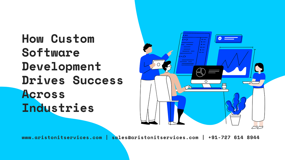 How Custom Software Development Drives Success Across Industries | by Ariston IT Services | Oct ...