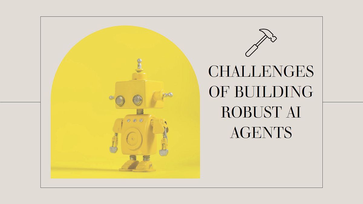 The Challenges of Building Robust AI Agents | by Andrew Berry | Medium