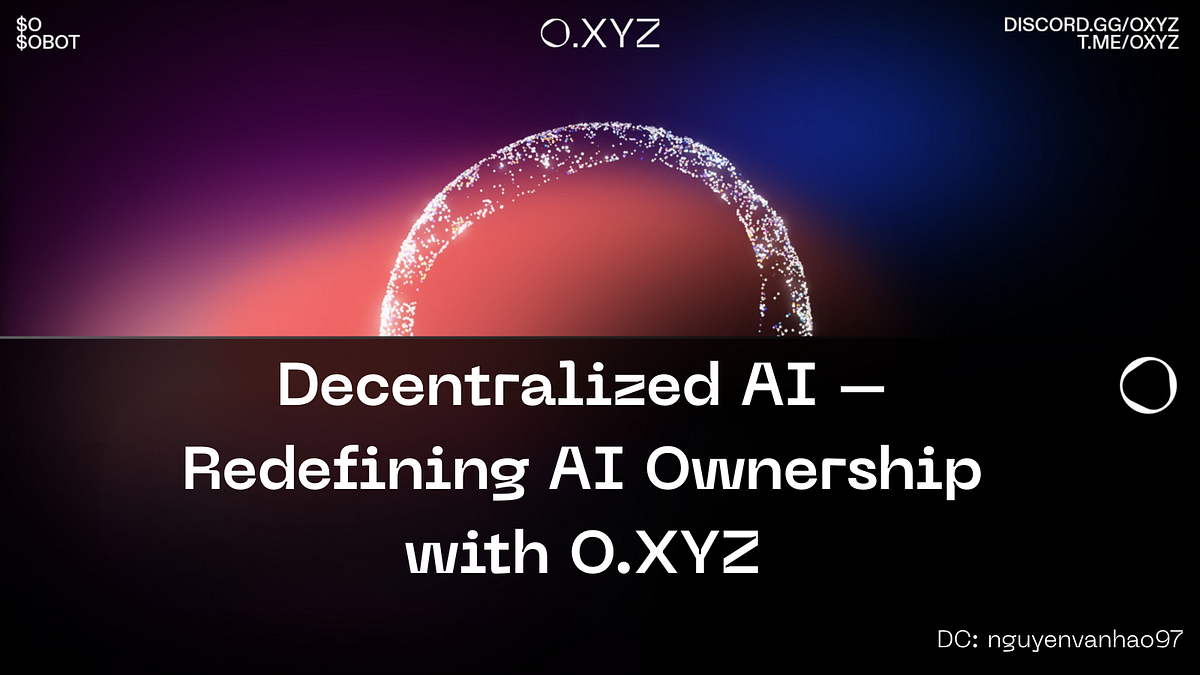 Decentralized AI – Redefining AI Ownership with O.XYZ | by Hayes ...