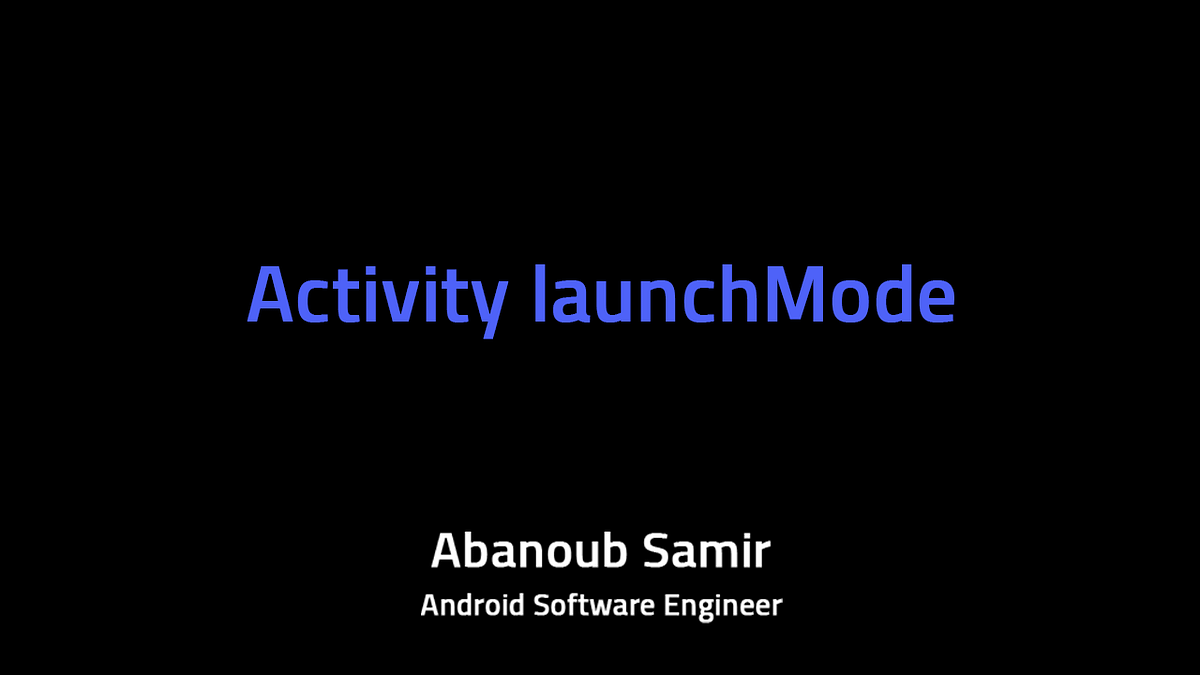 All you need to know about Activity launchMode in Android | by Abanoub Samir | Medium