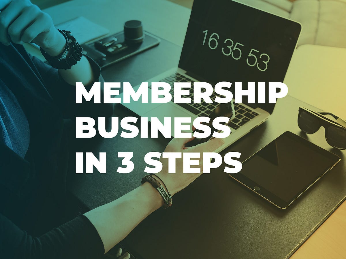 Membership businesses in 3 steps. Membership programs are known as ...