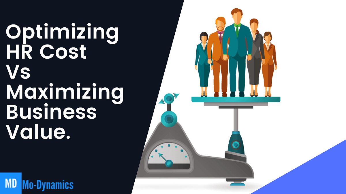Optimizing HR Cost Vs Maximizing Business Value. | by Mo-Dynamics HR ...