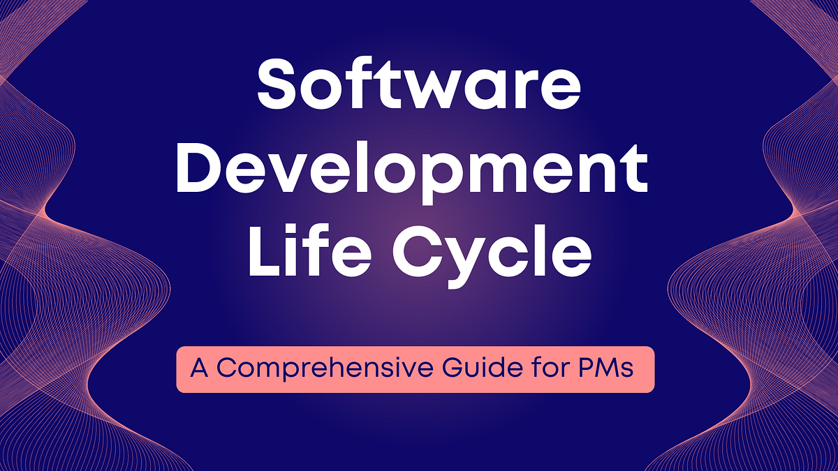 The Software Development Life Cycle (SDLC) for Product Managers: A ...