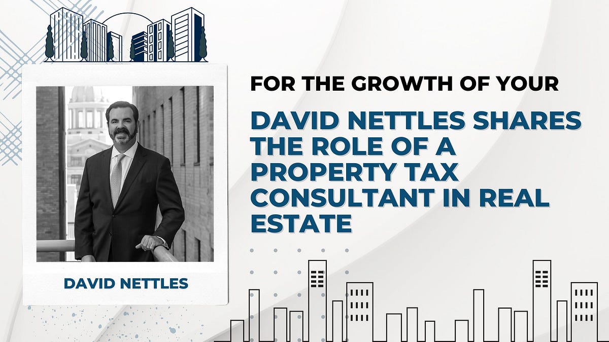 David Nettles Shares The Role of a Property Tax Consultant in Real ...