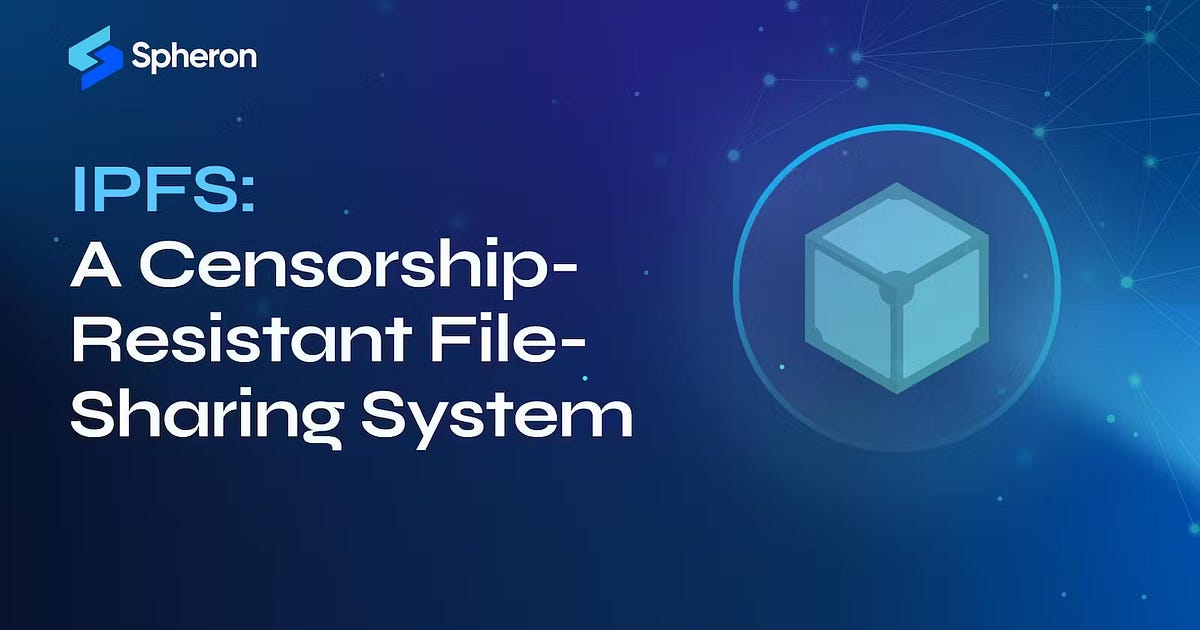 IPFS: A Censorship-Resistant File-Sharing System | by Spheron Network | Medium
