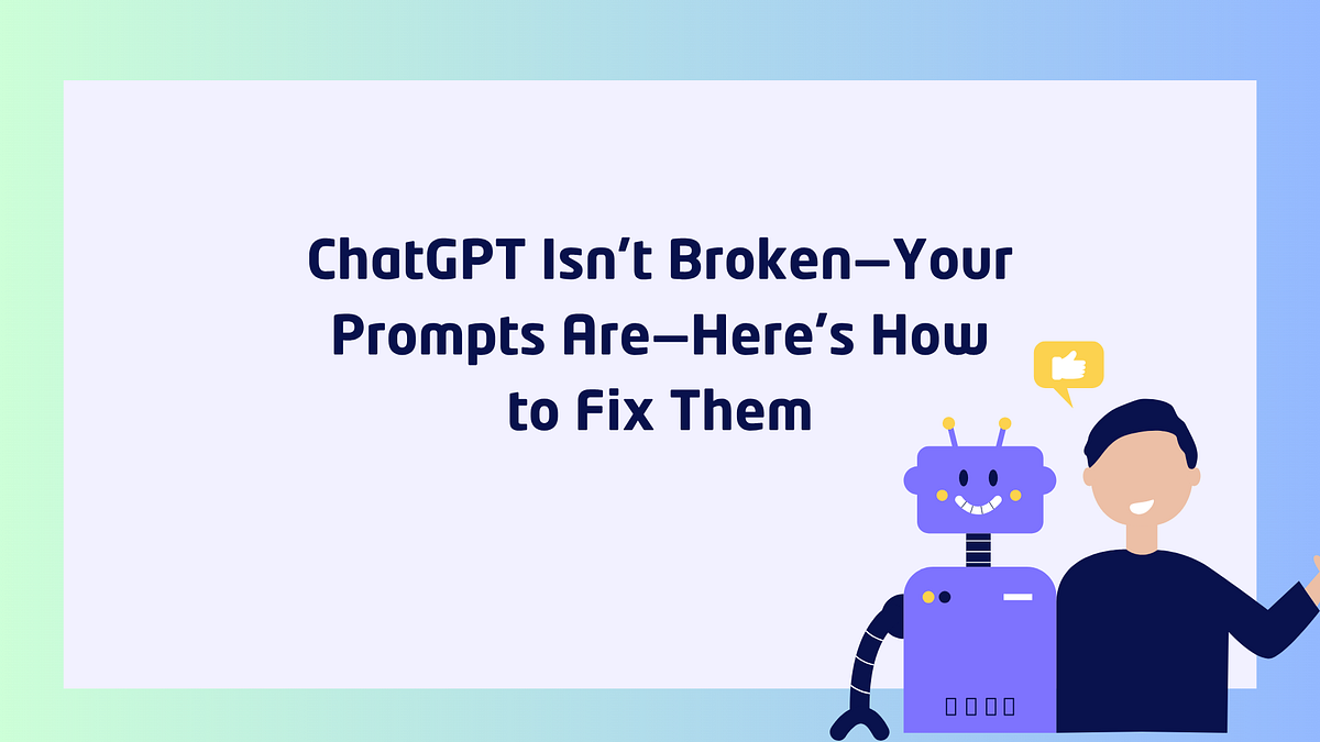 ChatGPT Isn’t Broken — Your Prompts Are — Here’s How to Fix Them | by ...