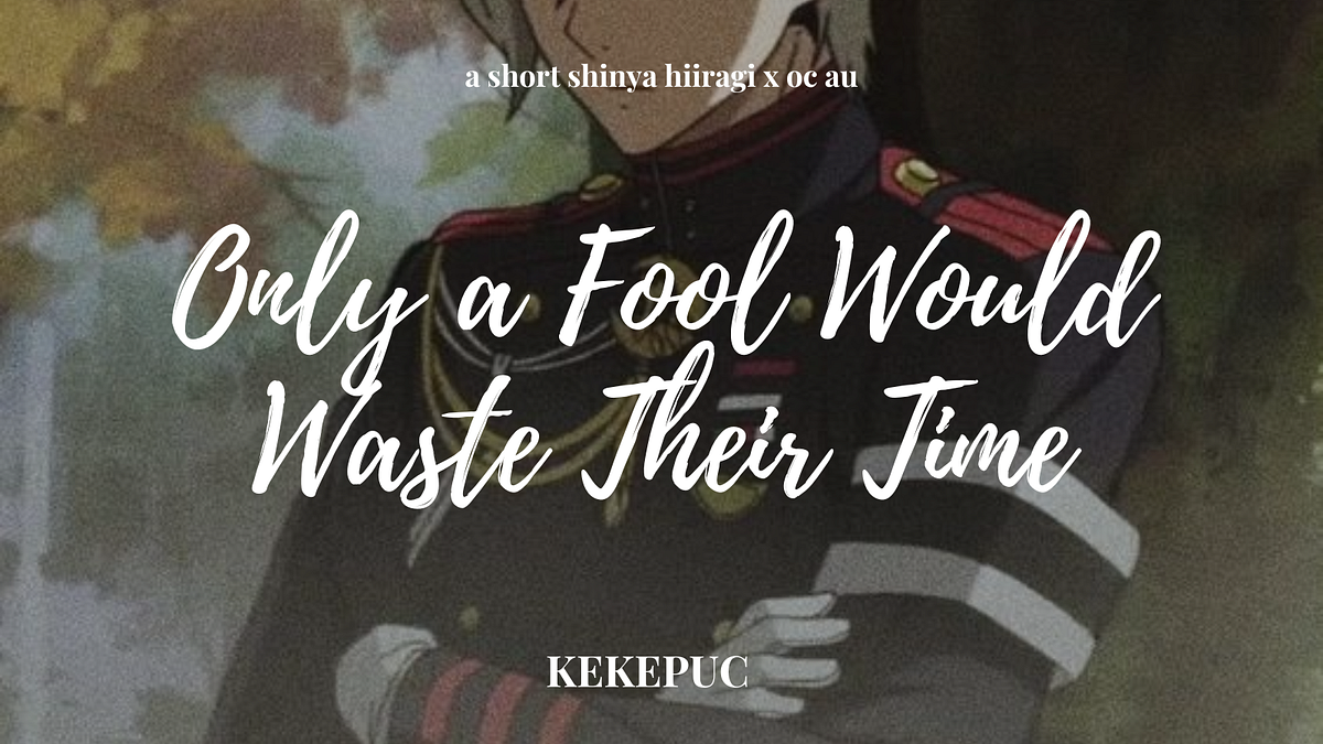 Only a Fool Would Waste Their Time | by KekepUC | Medium