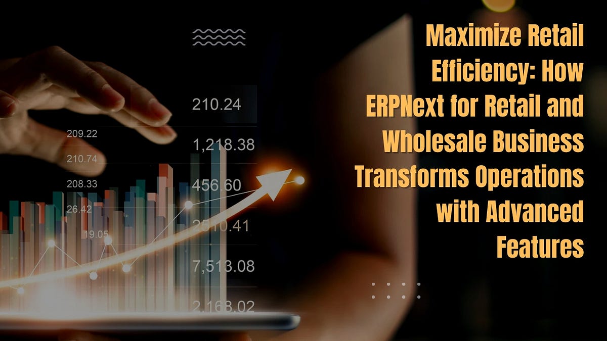 Maximize Retail Efficiency: How ERPNext for Retail and Wholesale Business Transforms Operations ...