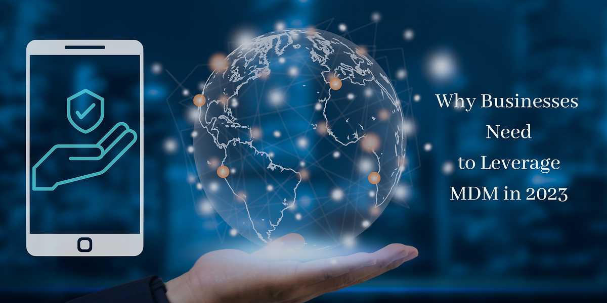 Why Businesses Need to Leverage MDM (Mobile Device Management) in 2023 ...