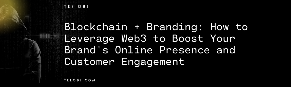Blockchain + Branding: How to Leverage Web3 to Boost Your Brand’s Online Presence and Customer ...