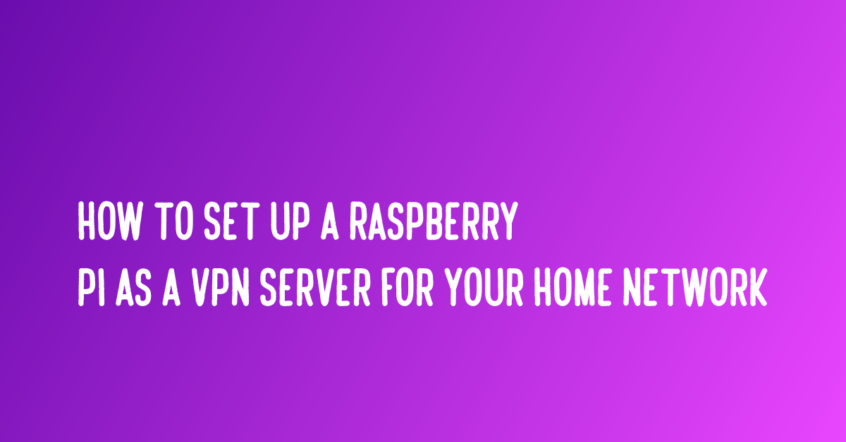 How to Set Up a Raspberry Pi as a VPN Server for Your Home Network | by ...