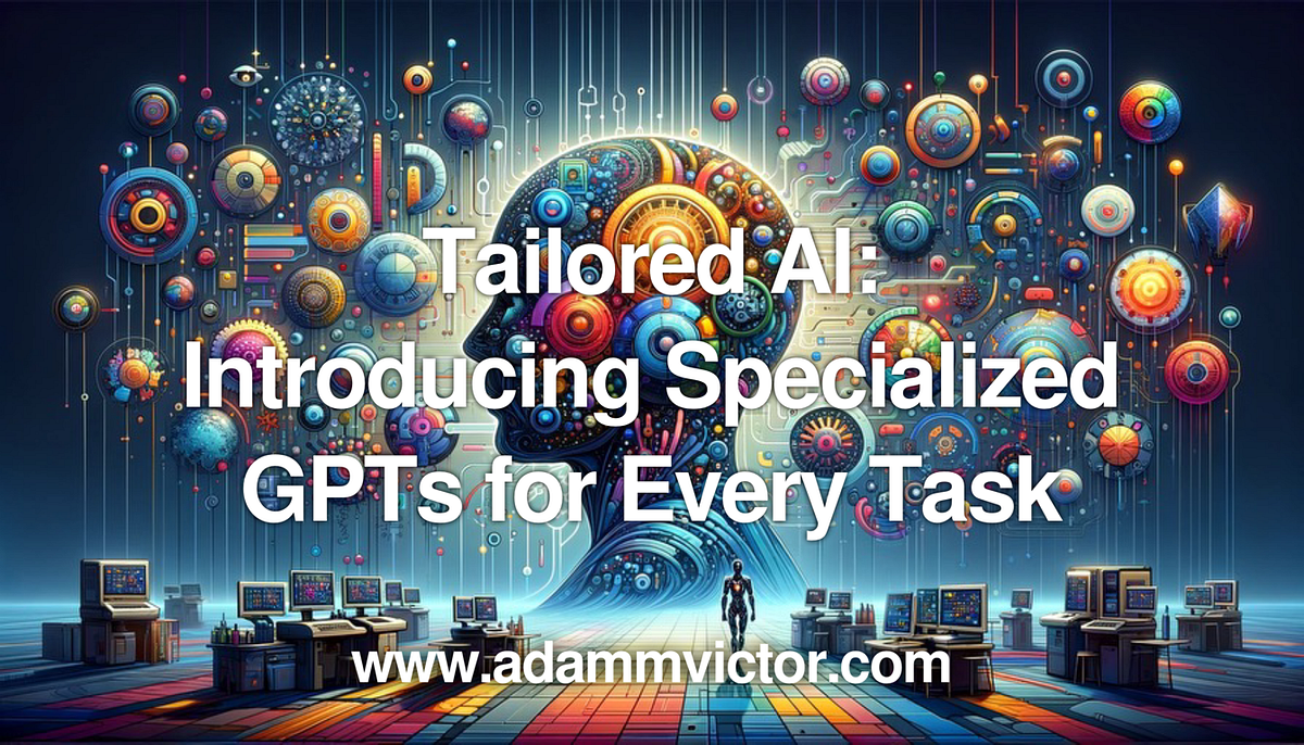Tailored AI: Introducing Specialized GPTs for Every Task | by Adam M. Victor | Author | A.I ...