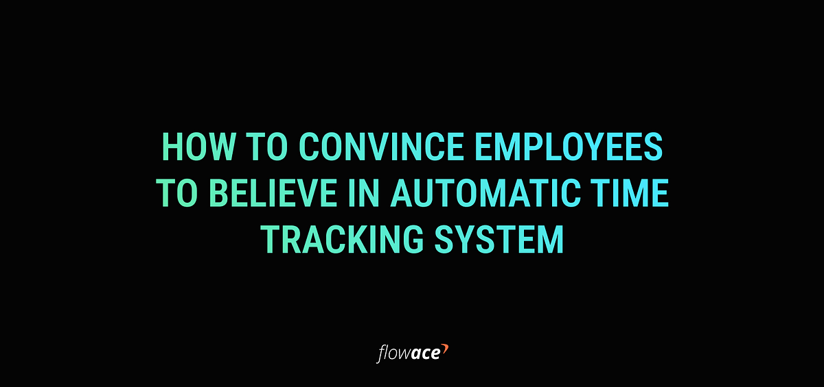 How to convince employees to believe in the automatic time tracking ...