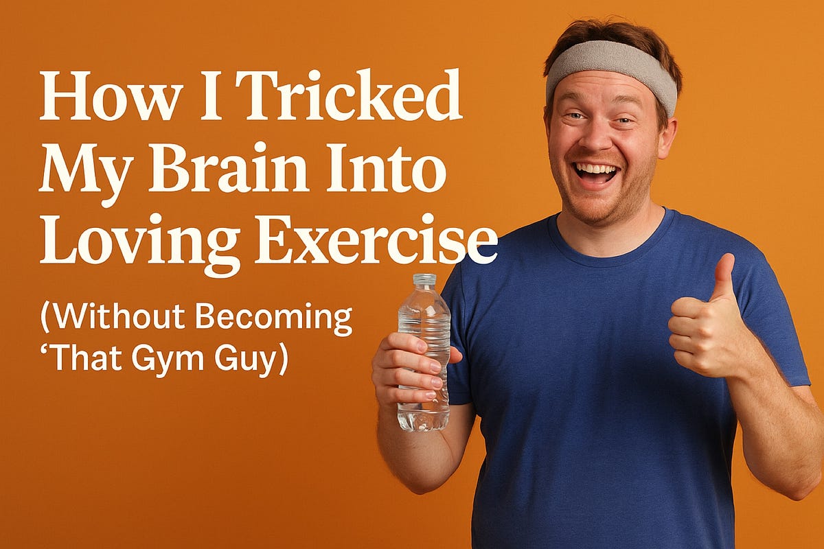 How I Tricked My Brain Into Loving Exercise (Without Becoming ‘That Gym Guy’) | by Amit Gautam ...