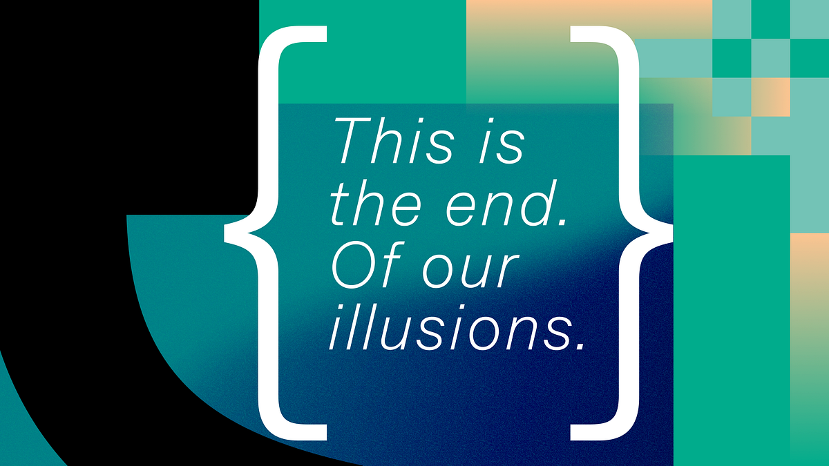 This is the end. Of our illusions. | by NEXT Network | Apr, 2025 | Medium