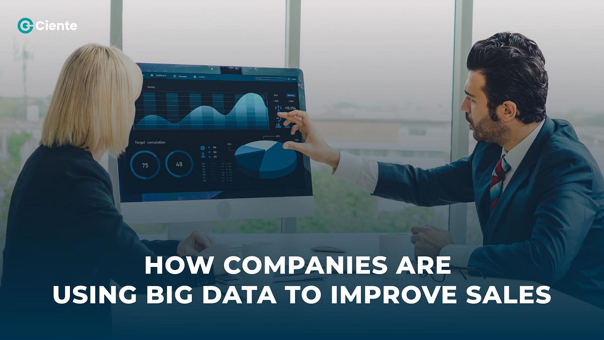 How Companies Are Using Big Data To Improve Sales By Team Ciente Medium