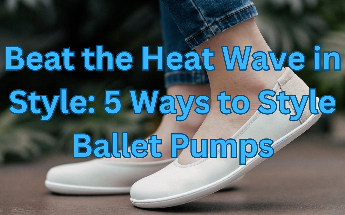 Beat the Heat Wave in Style: 5 Ways to Style Ballet Pumps | by Maria ...