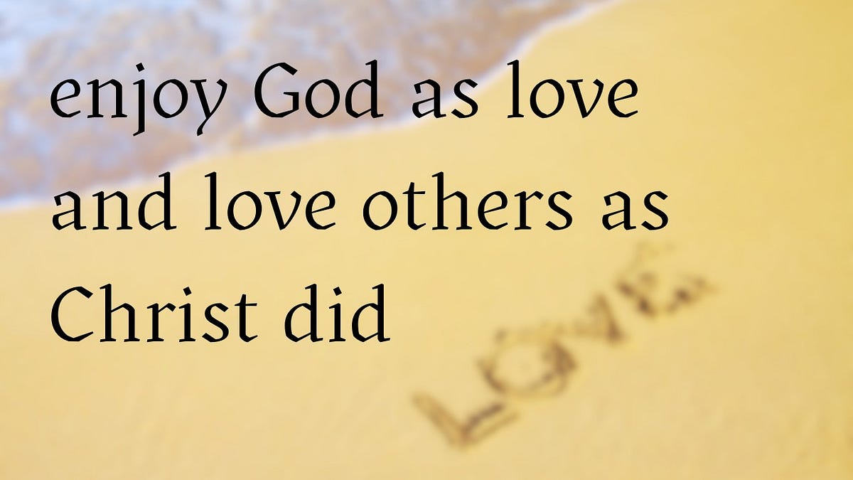 enjoy God as love and love others as Christ did | by Learning to Enjoy ...