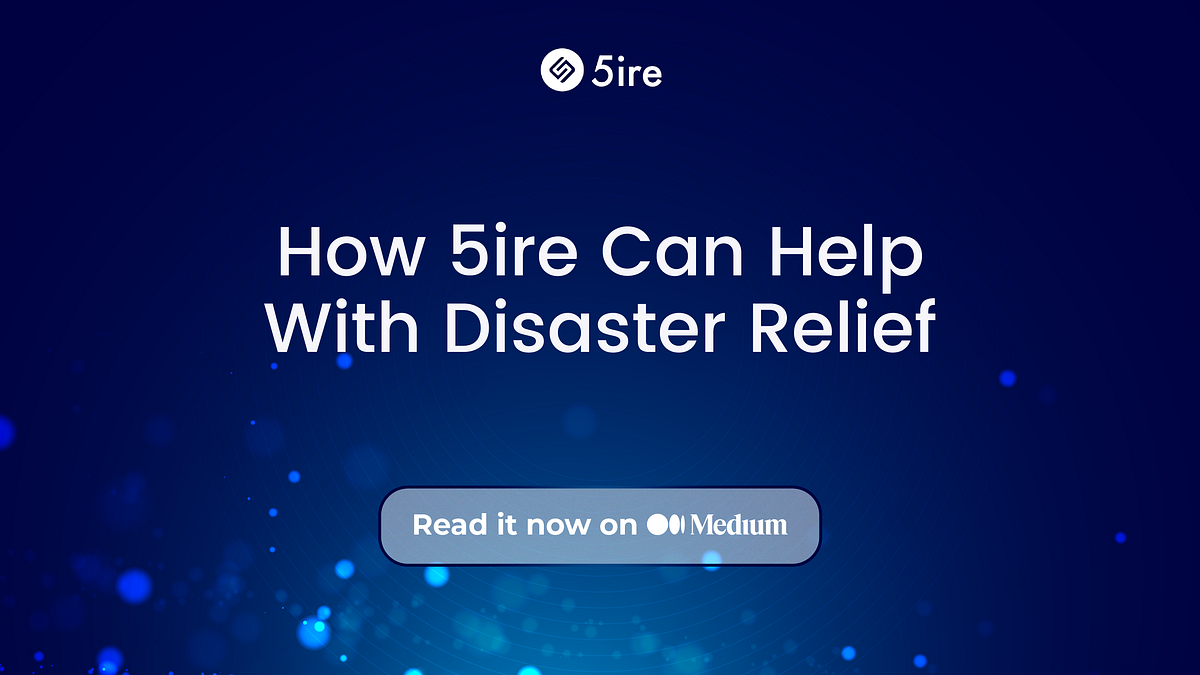 5ire Can Help With Disaster Relief | by 5ireChain | Medium