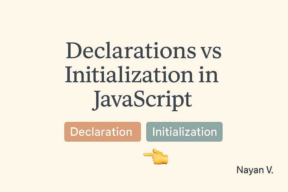 🧠 Understanding Declarations vs Initialisation in JavaScript | by Nayan Vekariya | Jun, 2025 ...