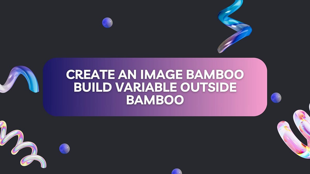 Bamboo build variable outside Bamboo | by Harold Finch | Medium