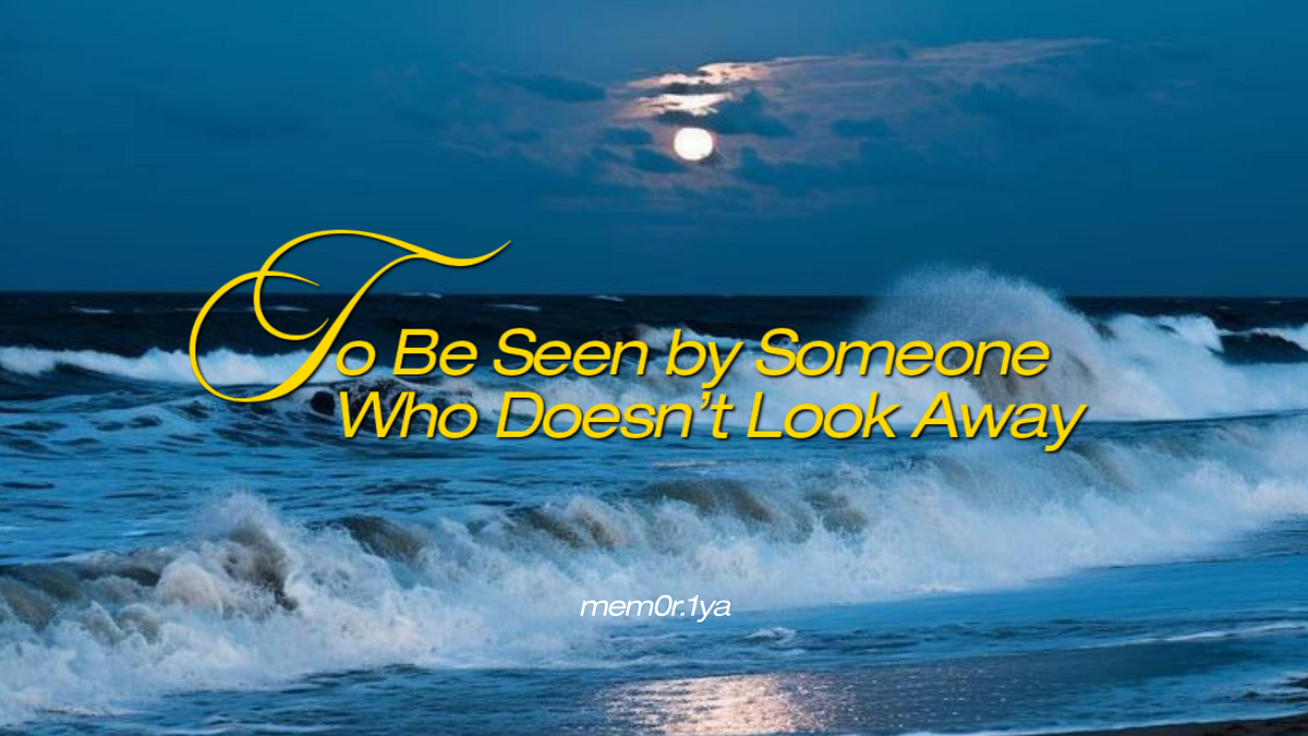 To Be Seen by Someone Who Doesn’t Look Away | by mem0r.1ya | Medium