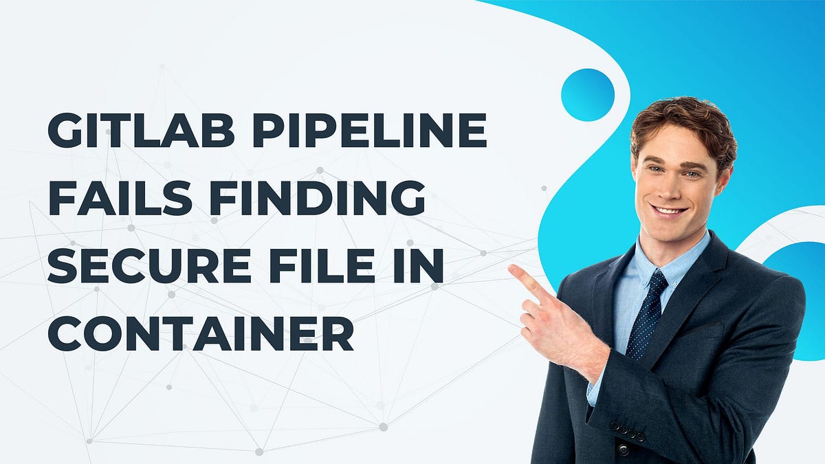 Gitlab Pipeline Fails Finding Secure File In Container By Harold