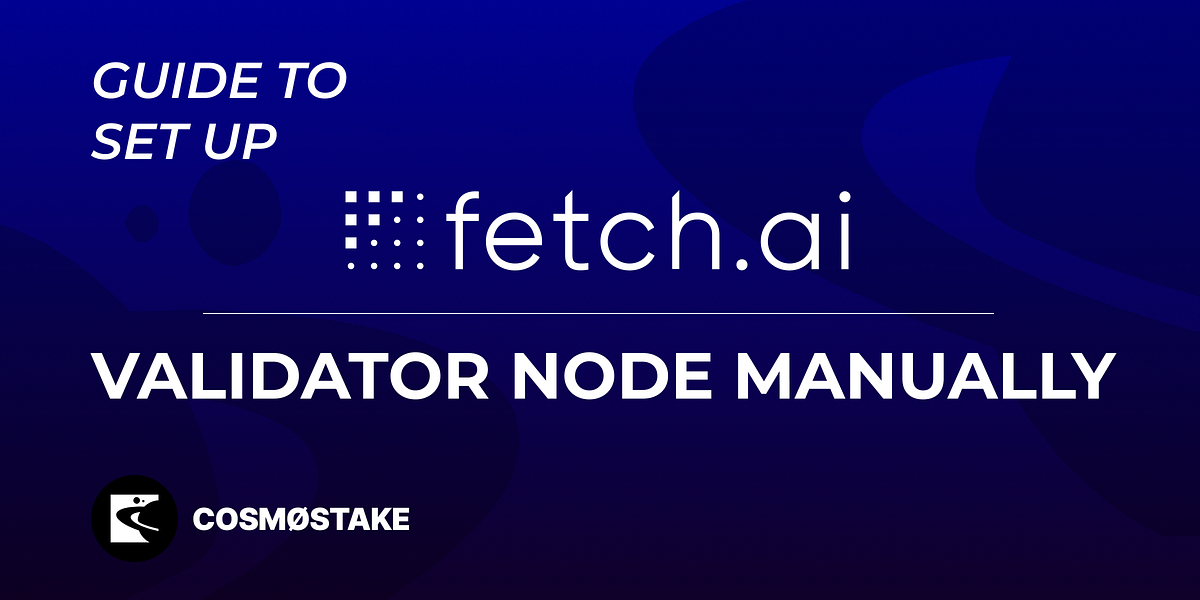 Guide To Setup Up | Fetch.AiValidator Node (Manually) | by COSMØSTAKE ...