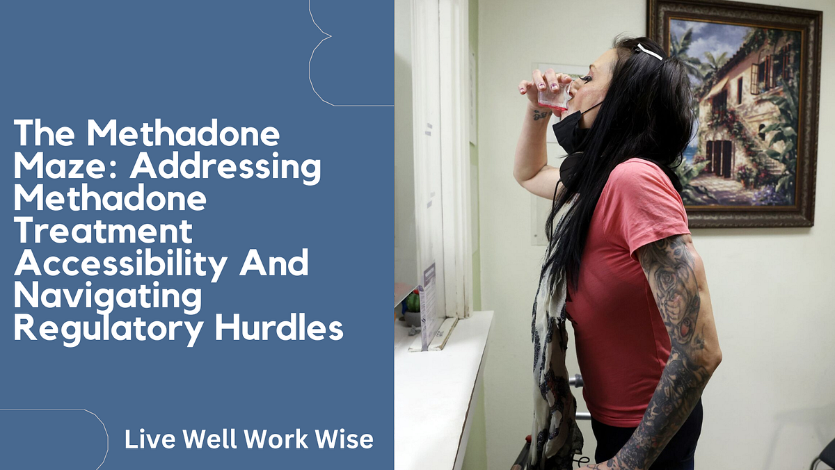 The Methadone Maze: Addressing Methadone Treatment Accessibility And ...