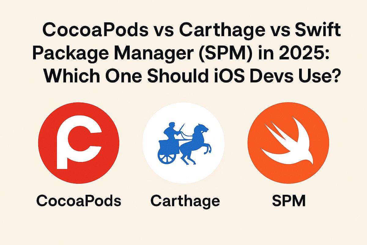 CocoaPods vs Carthage vs Swift Package Manager (SPM) in 2025: Which One Should iOS Devs Use ...