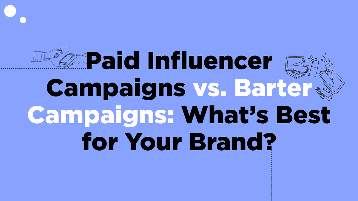 Paid Influencer Campaigns vs. Barter Campaigns: What’s Best for Your ...
