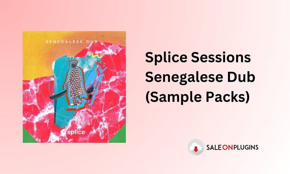 Splice Sessions Senegalese Dub (Sample Packs) Download | by Asifchoweory | Mar, 2025 | Medium