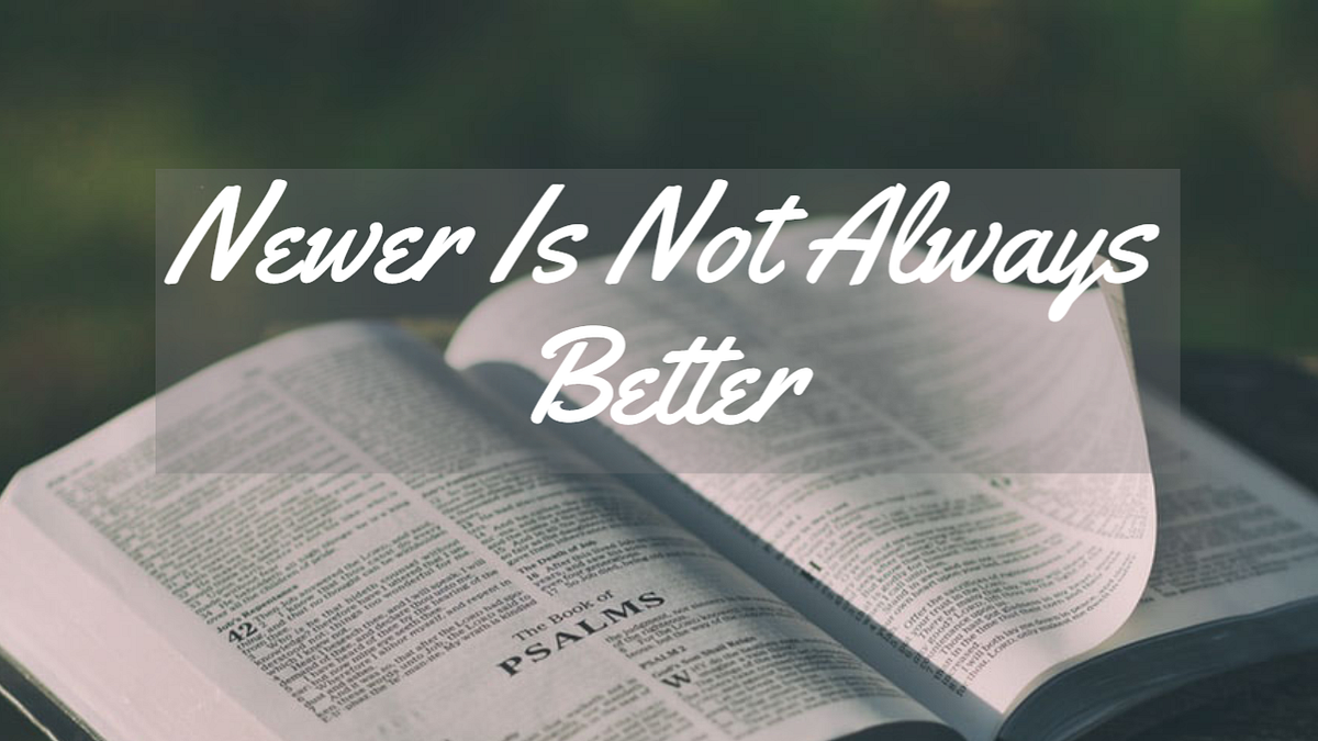 Newer Is Not Always Better. Instinctively, we know that just… | by ...