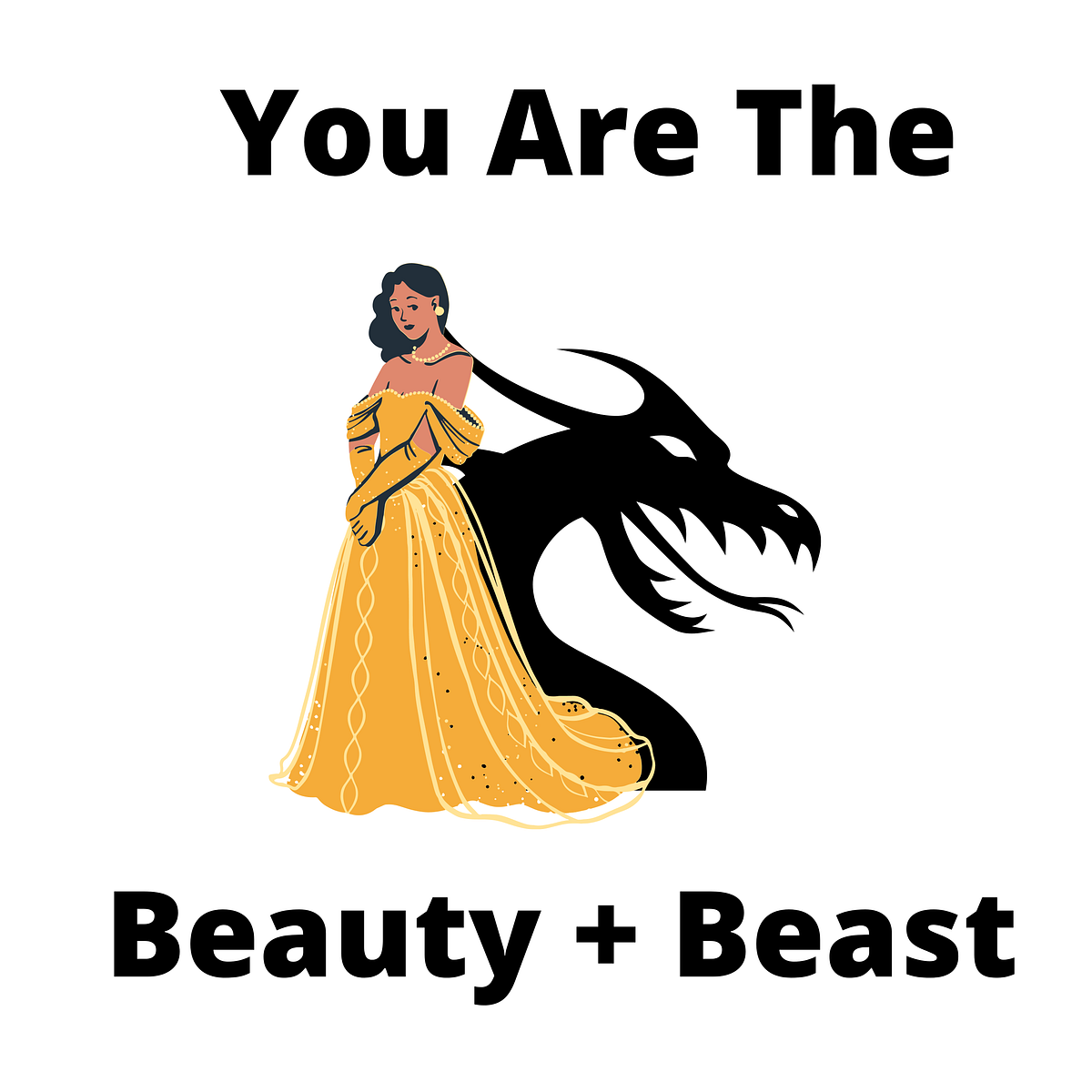 You Are The Beauty & The Beast. The story comes from within, you may be ...
