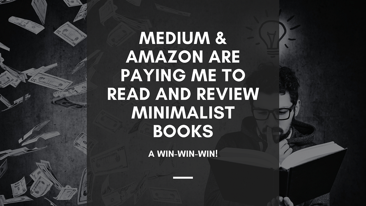 Medium & Amazon Are Paying Me to Read and Review Minimalist Books | by ...