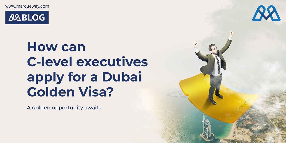 How can C-level executives apply for a Dubai Golden Visa? - Marqueway ...