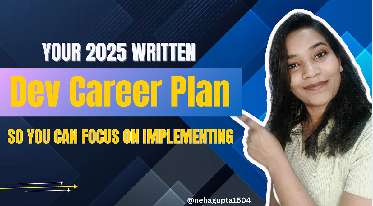 Your 2025 Dev Career Plan — Written (So You Can Focus on Shipping) | by Neha Gupta | Dev ...