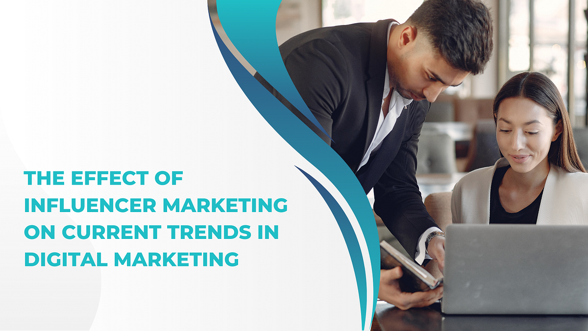 The Effect of Influencer Marketing on Current Trends in Digital ...