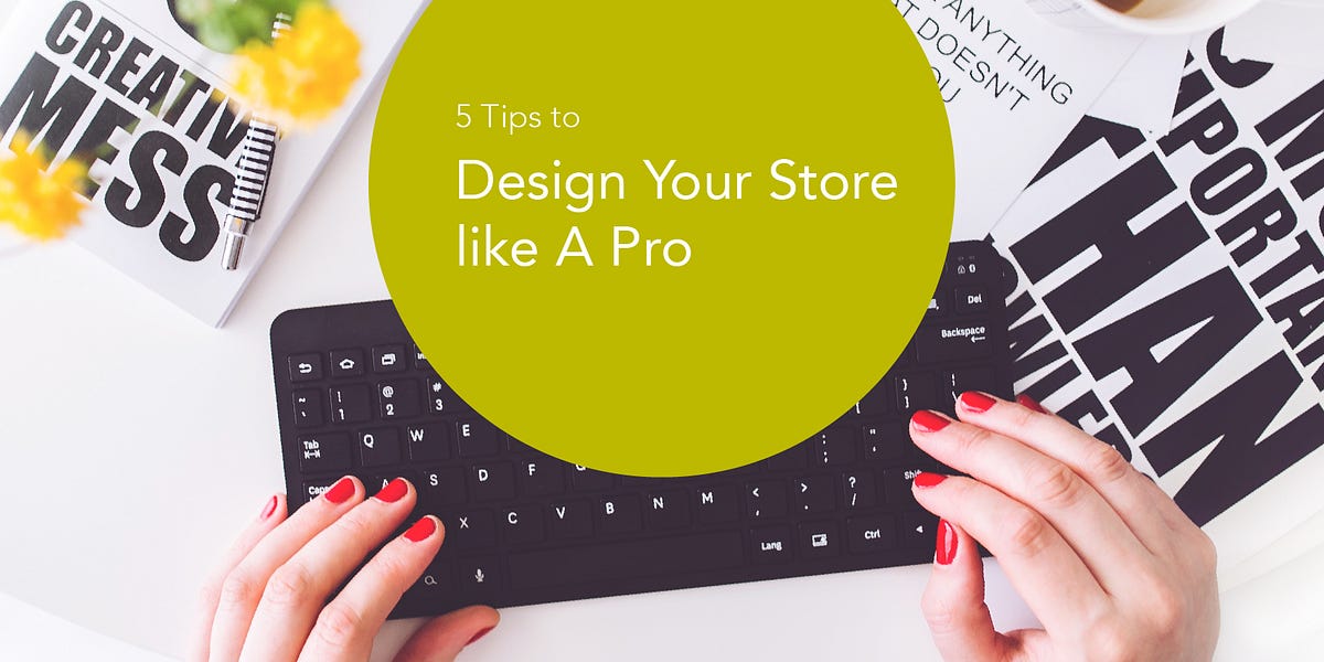 5 Tips to Design Your Store like A Pro | by Jia Meei | Medium