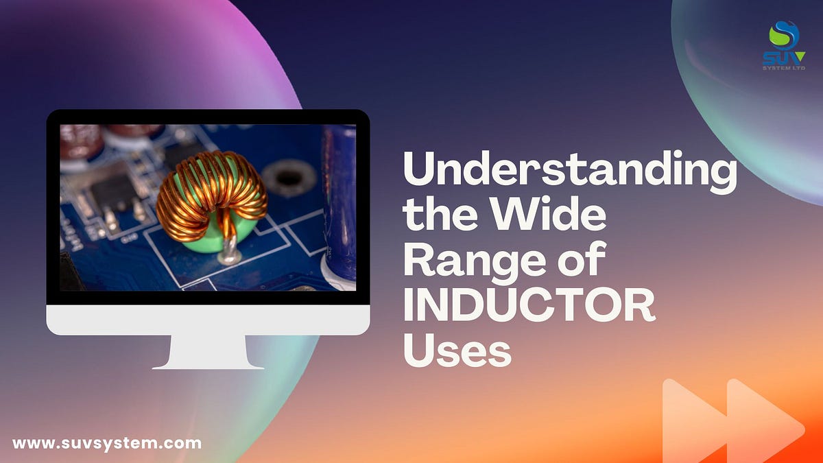 Understanding the Wide Range of Inductor Uses | by Suvsystemltd | Feb ...