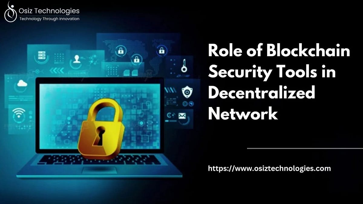 Role Of Blockchain Security Tools In Decentralized Network | by Osiz Studios | Jul, 2024 | Medium