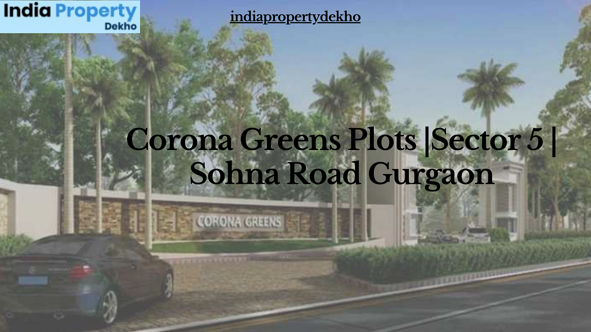 Corona Greens Plots |Sector 5 | Sohna Road Gurgaon | by Izamahmed | Medium