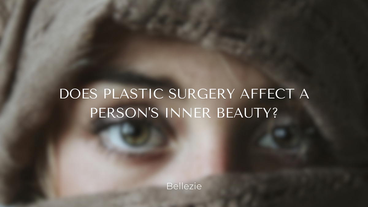Does plastic surgery affect a person’s inner beauty? | by Bellezie ...