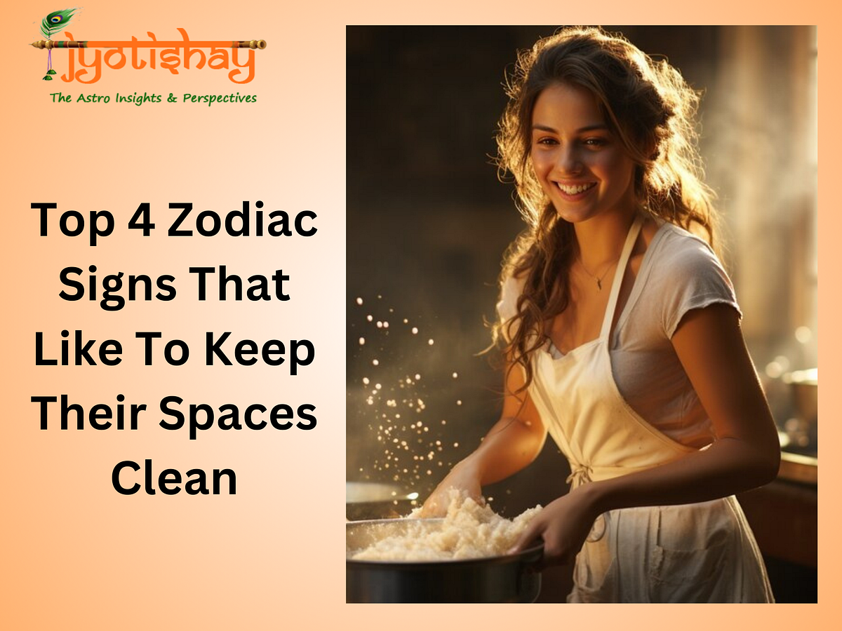 Top 4 Zodiac Signs That Like To Keep Their Spaces Clean -Jyotishay | by ...