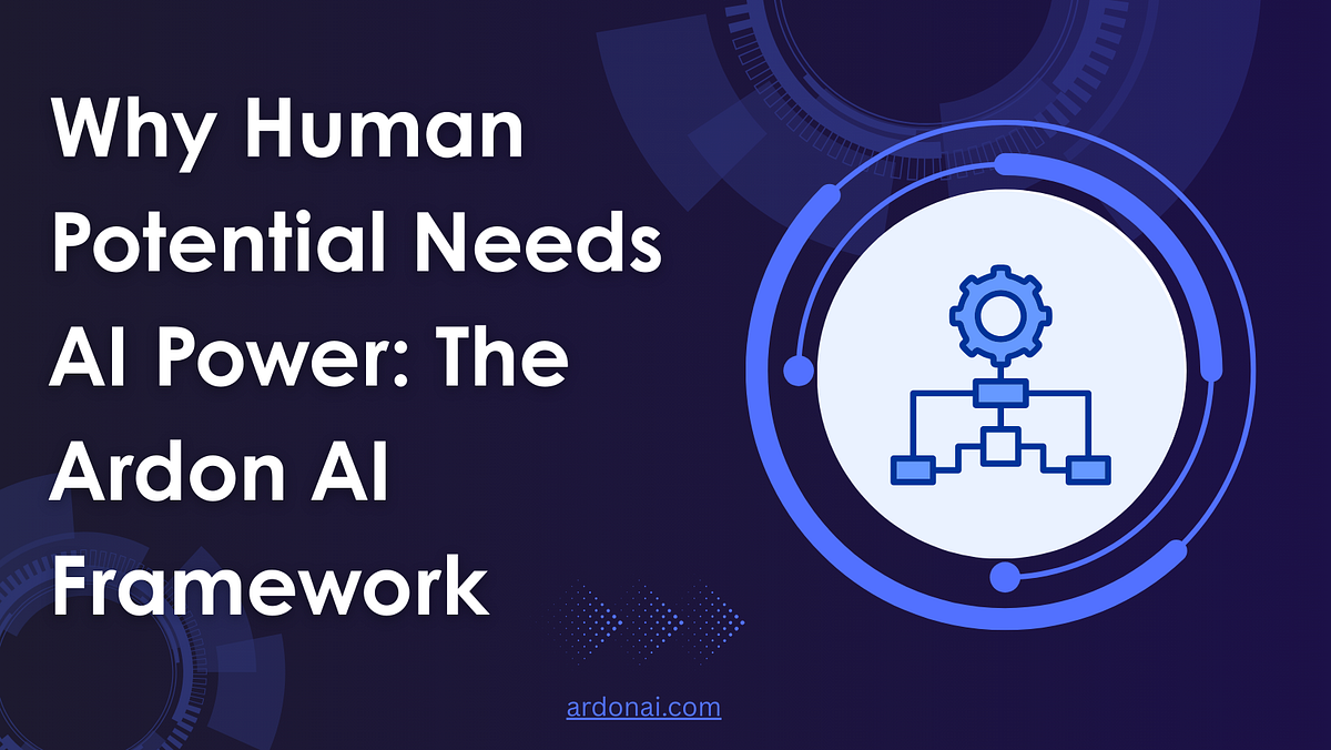 Why Human Potential Needs AI Power: The Ardon AI Framework | by ...