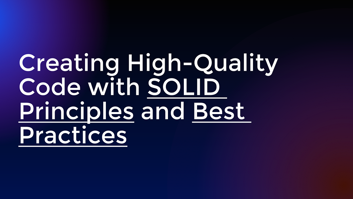 Creating High-Quality Code with SOLID Principles and Best Practices | by M Margaretha Stella ...