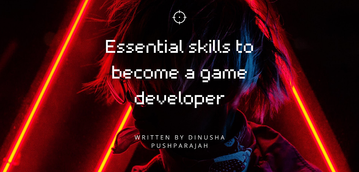 Essential skills to become a game developer | by Dinusha Pushparajah ...